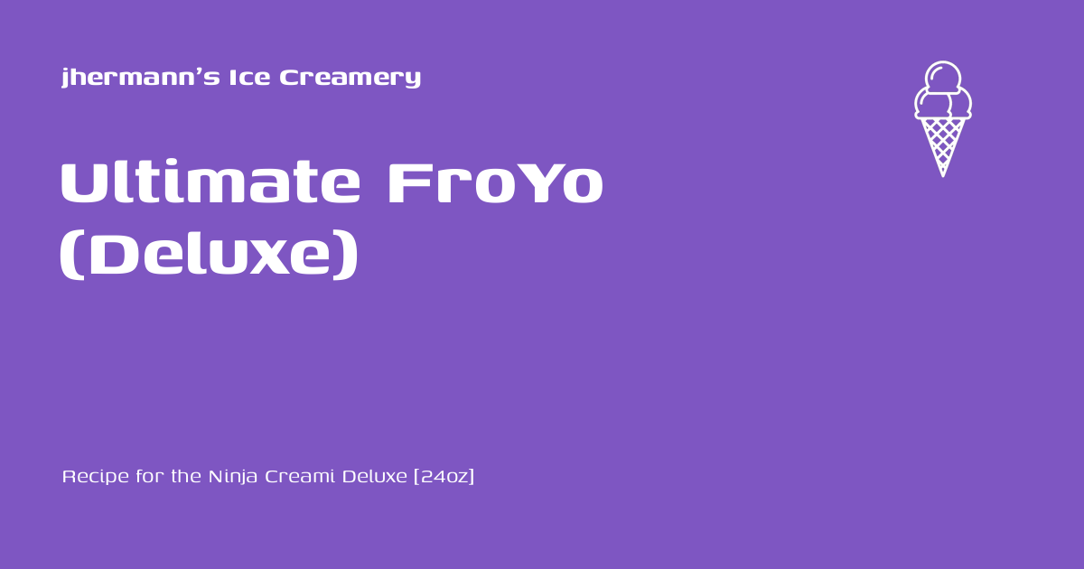 Ultimate FroYo (Deluxe) - jhermann's Ice Creamery