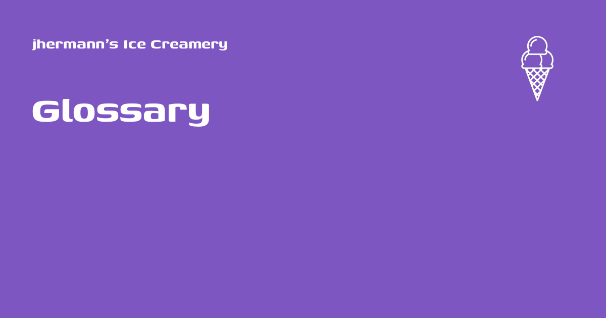 Glossary - jhermann's Ice Creamery