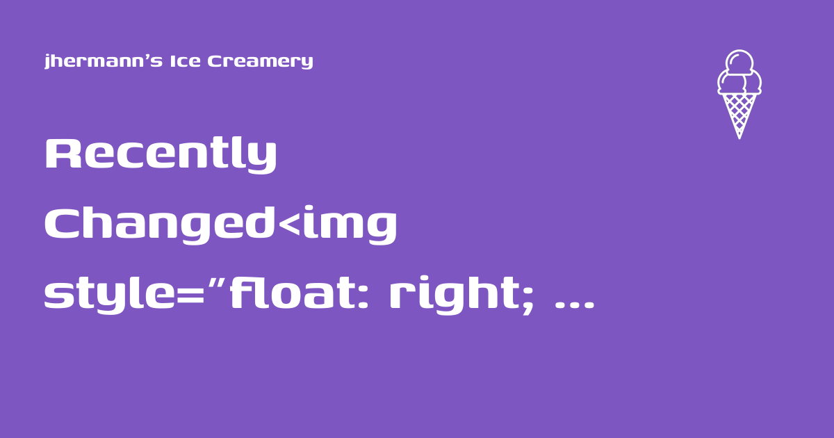 Recently Changed - jhermann's Ice Creamery